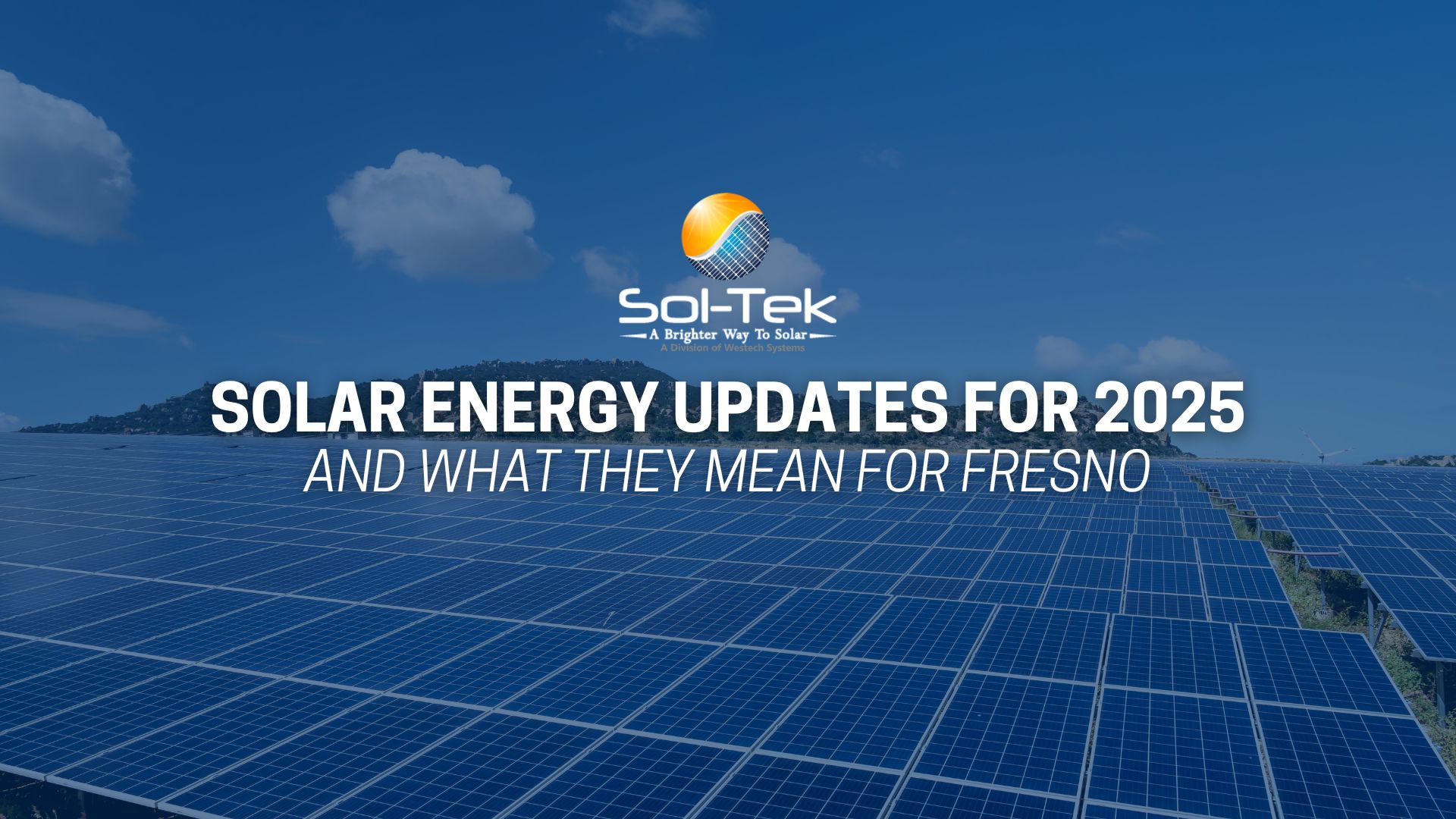 Solar Energy Updates for 2025 and What They Mean for Fresno - Sol-Tek
